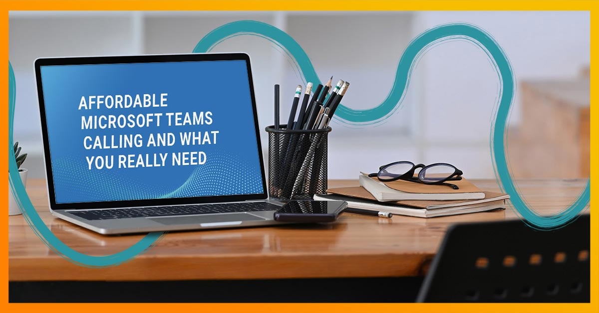 Affordable Microsoft Teams Calling and What You Really Need